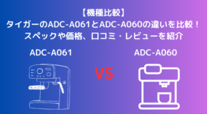 【機種比較】タイガーのADC-A061とADC-A060の違いを比較！スペックや価格、口コミ・レビューを紹介