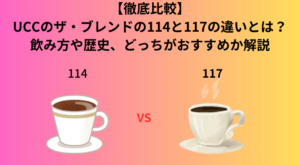 【徹底比較】UCCのザ・ブレンドの114と117の違いとは？飲み方や歴史、どっちがおすすめか解説
